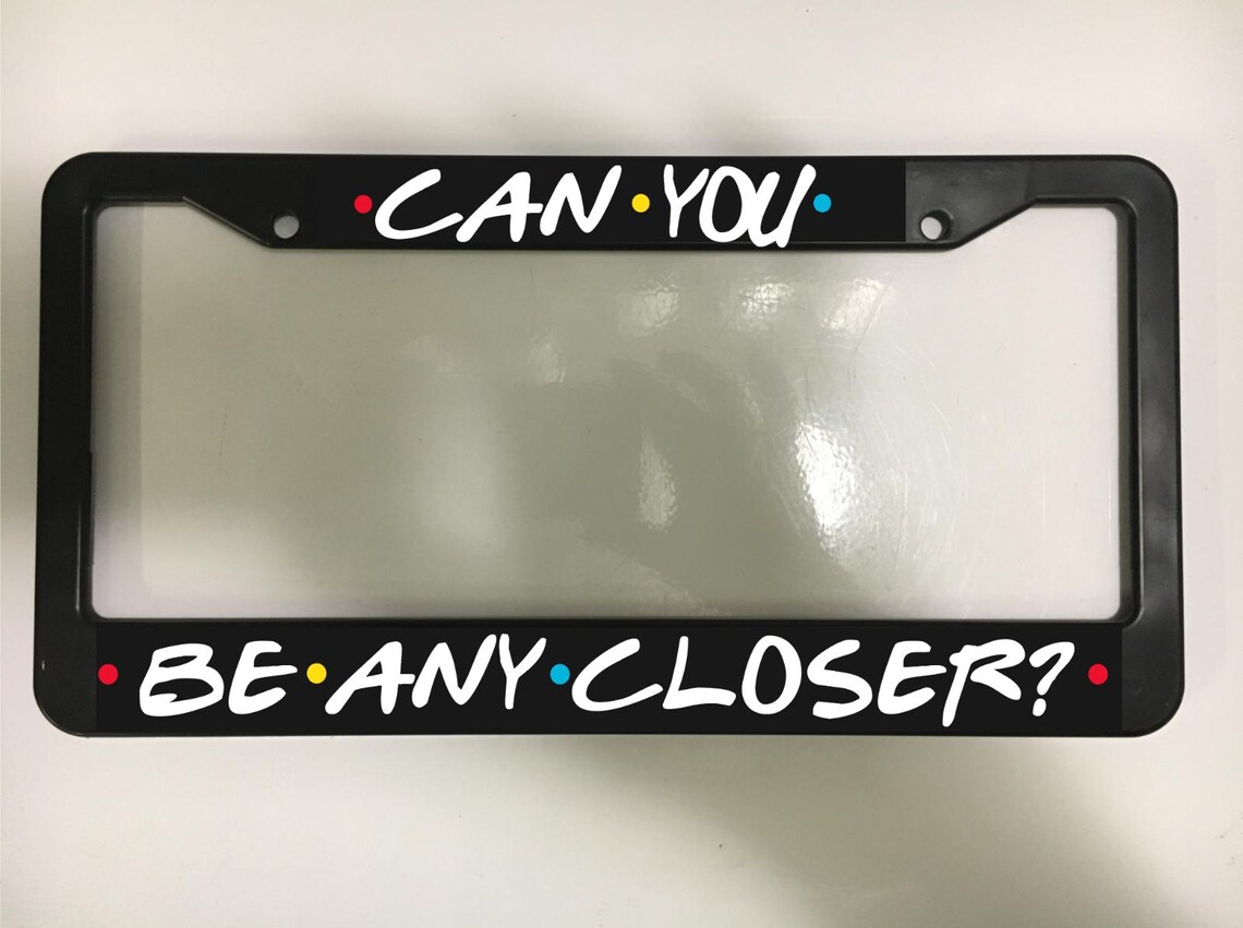 Friends Parody Can You Be Any Closer ABS Plastic License Plate Vehicle ...