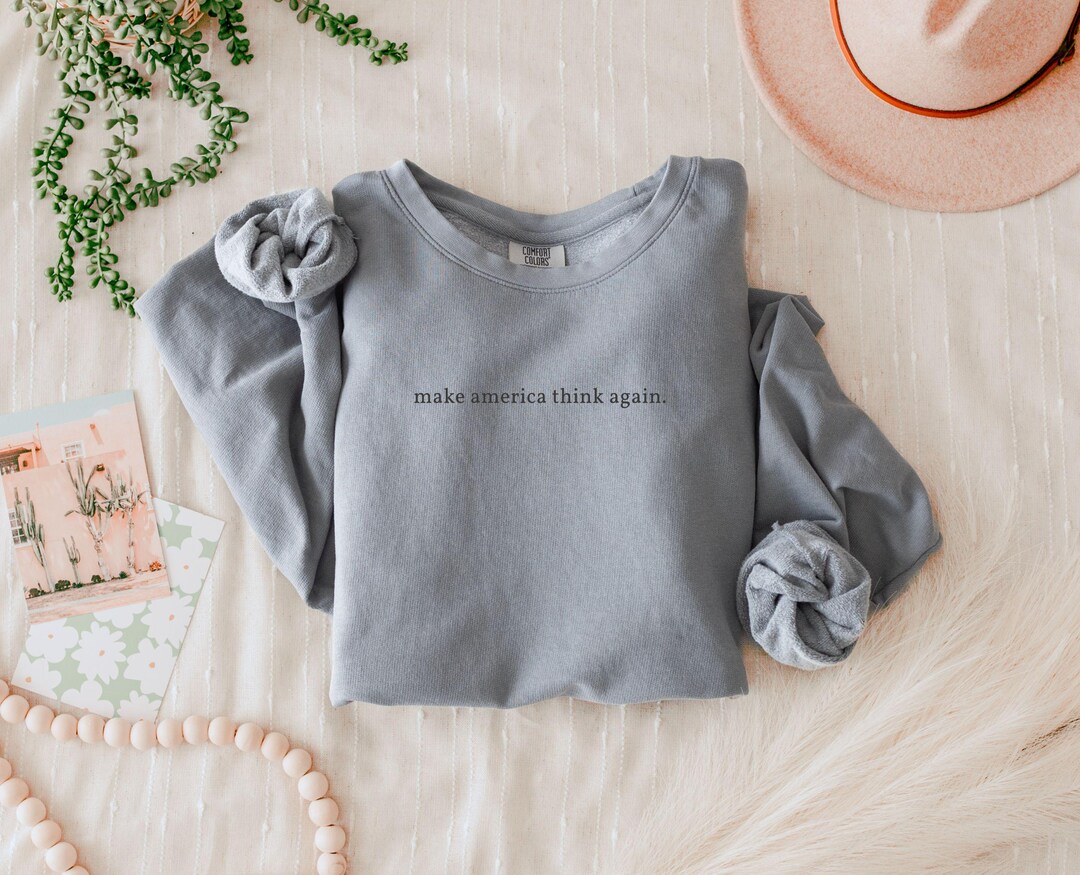 Make America Think Again Sweatshirt, Political Statement Shirt ...