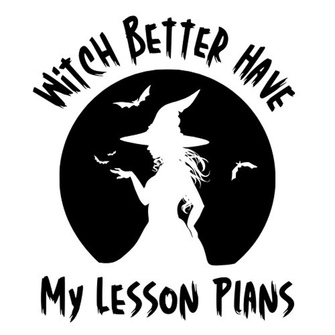 Witch Better Have My Lesson Plans Svg, Halloween Svg, Teacher Svg ...