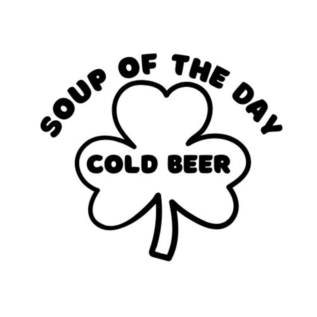 Soup of the Day Svg, Cold Beer Svg, St Patricks Svg, Digital Download ...