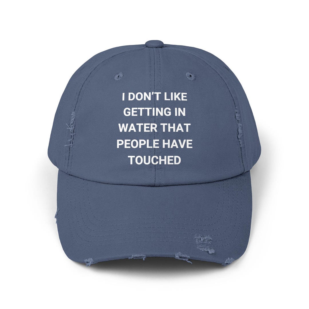 Funny Distressed Cap - I Don't Like Getting in Water That People Have ...
