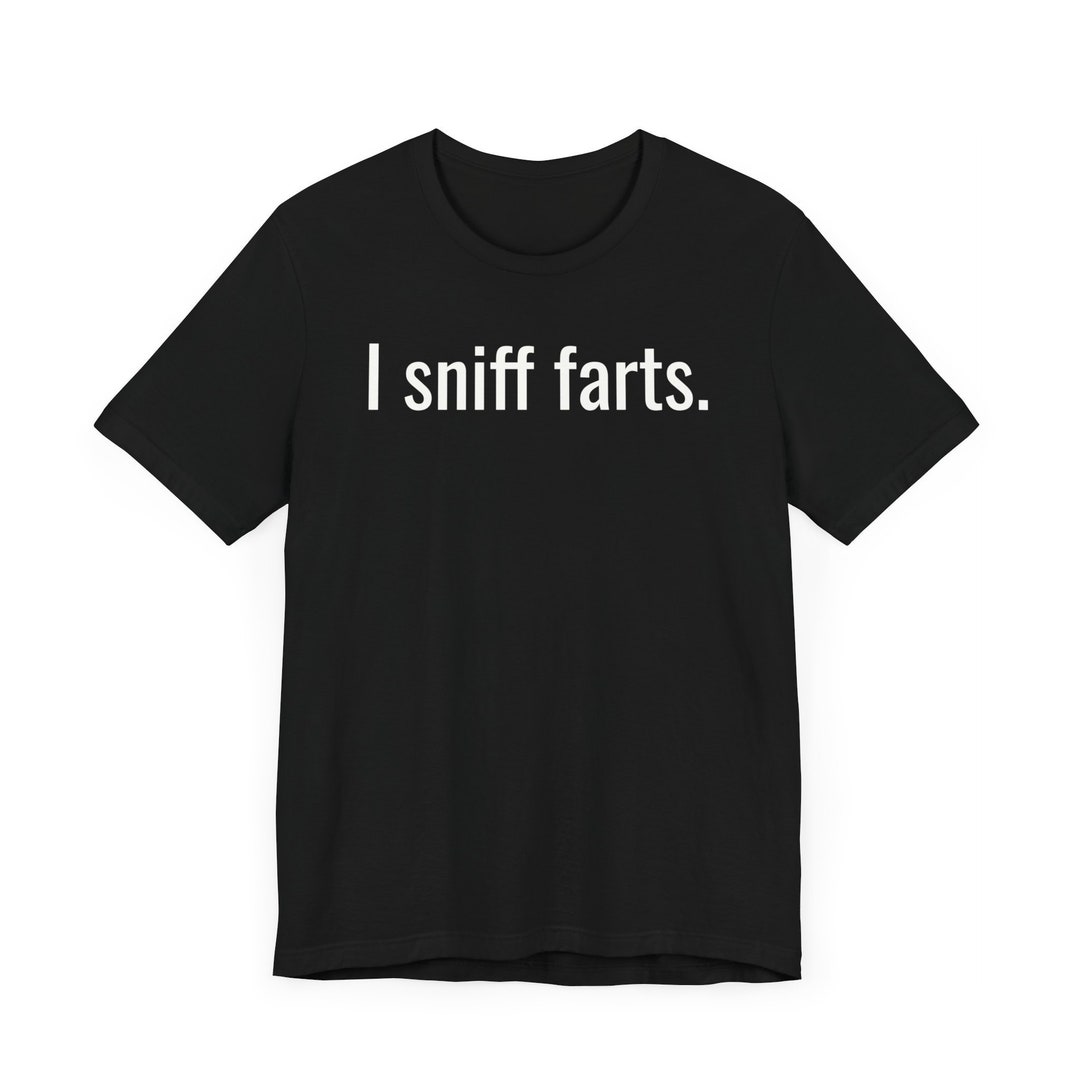 I Sniff Farts T-shirt: Sarcastic Meme Tee, Dad Joke Gift - Etsy