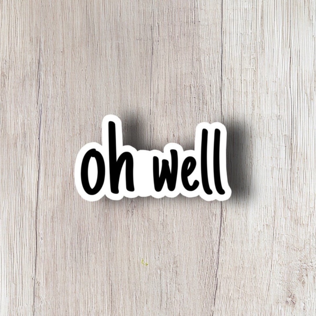 Oh Well Vinyl Sticker, Funny Sticker for Laptops, Water Bottles, and ...