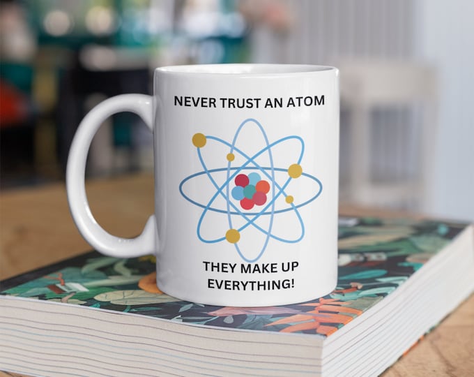 Science Funny Physics Coffee Mug Never Trust an Atom They Make up ...