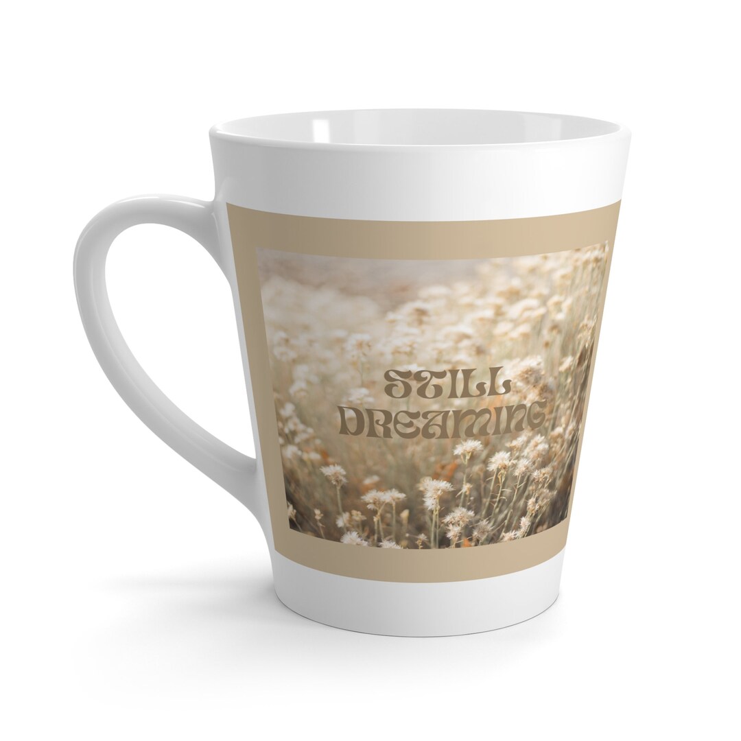 Inspirational Quote Still Dreaming Latte Mug Beige Dry Flowers Coffee ...