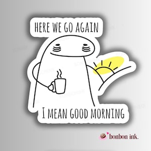 Here We Go Again, I Mean Good Morning Sticker • Flork Meme Sticker ...