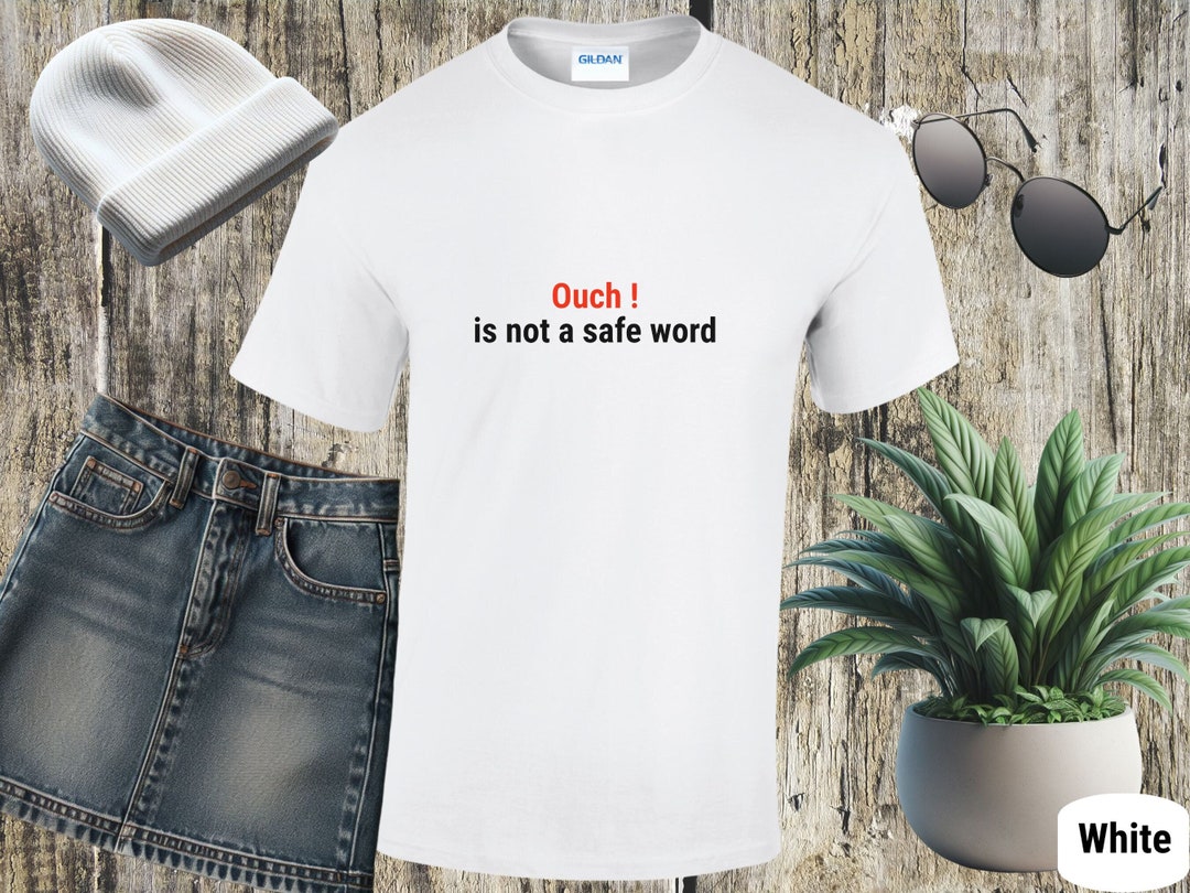 Ouch is Not a Safe Word, Men T-shirt, Unisex Tshirt, Women Shirt, Quote ...