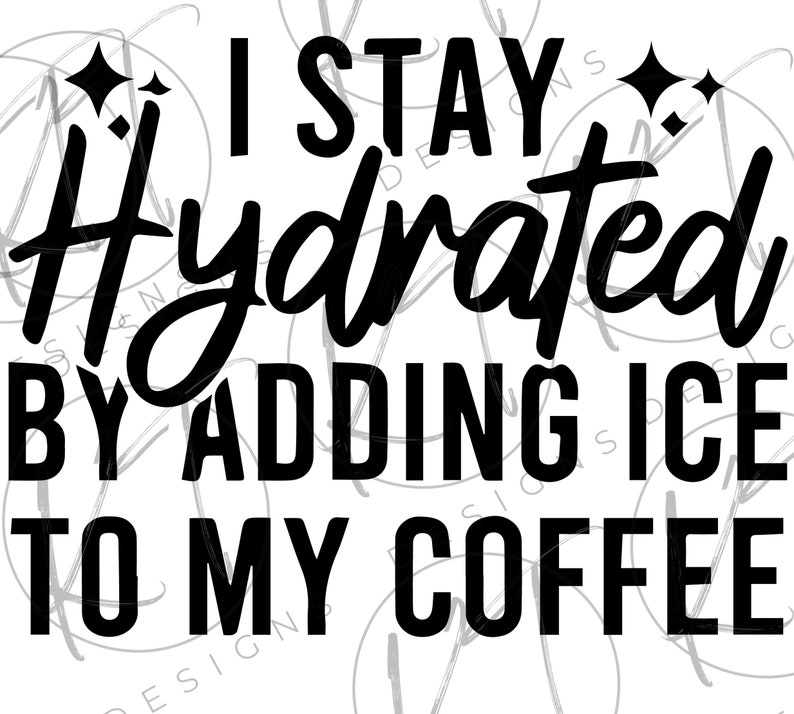 I Stay Hydrated by Ice Coffee SVG PNG JPG, Coffee Svg, Funny, Mom of ...