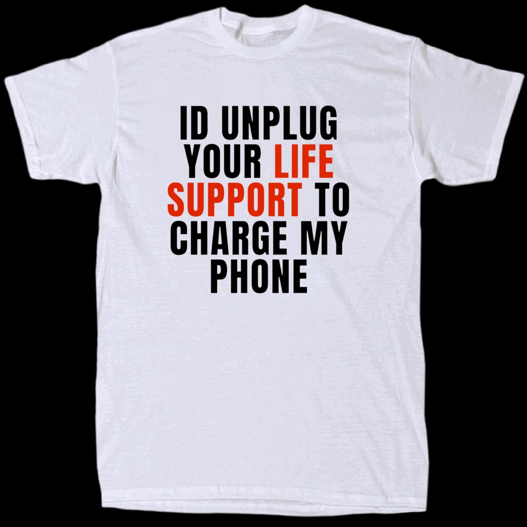 Id Unplug Your Life Support Mens Funny Offensive Sarcastic T-shirt ...