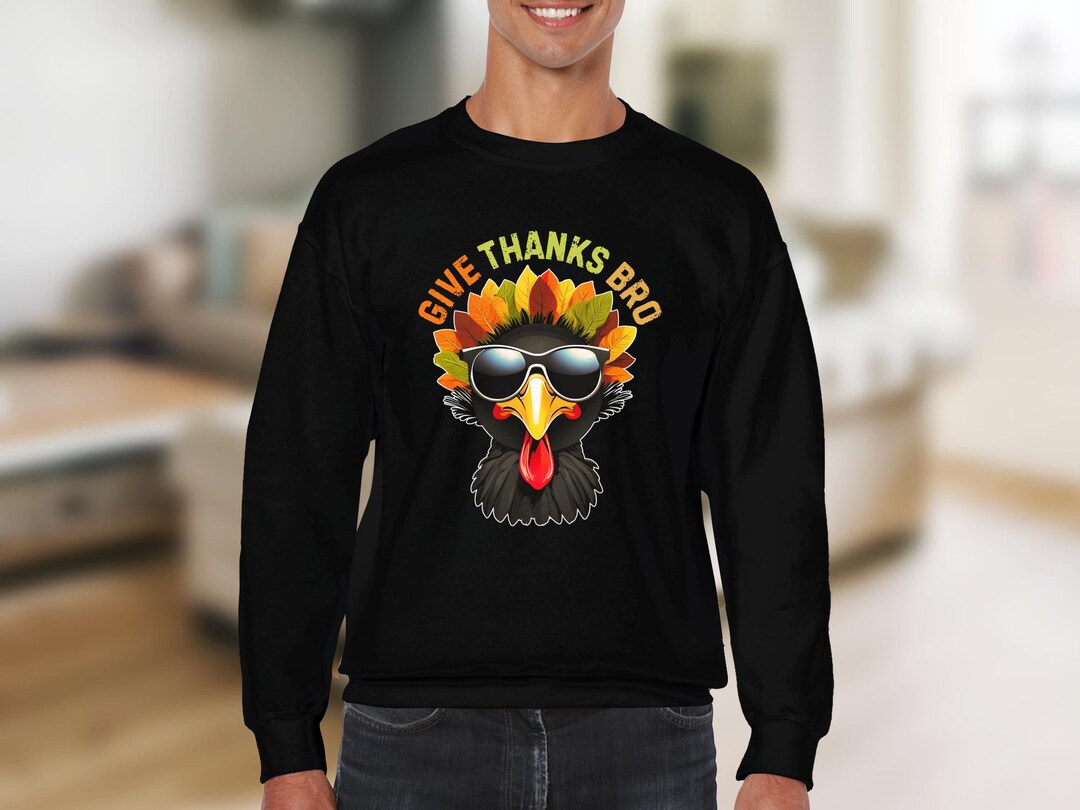 Funny Give Thanks Bro Sweatshirt, Funny Thanksgiving Turkey Sweatshirt ...