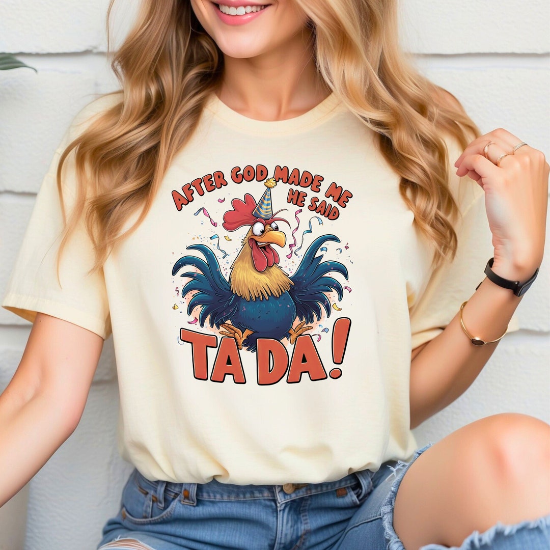 After God Made Me He Said TADA, Funny Rooster Shirt, Farmer Shirt ...