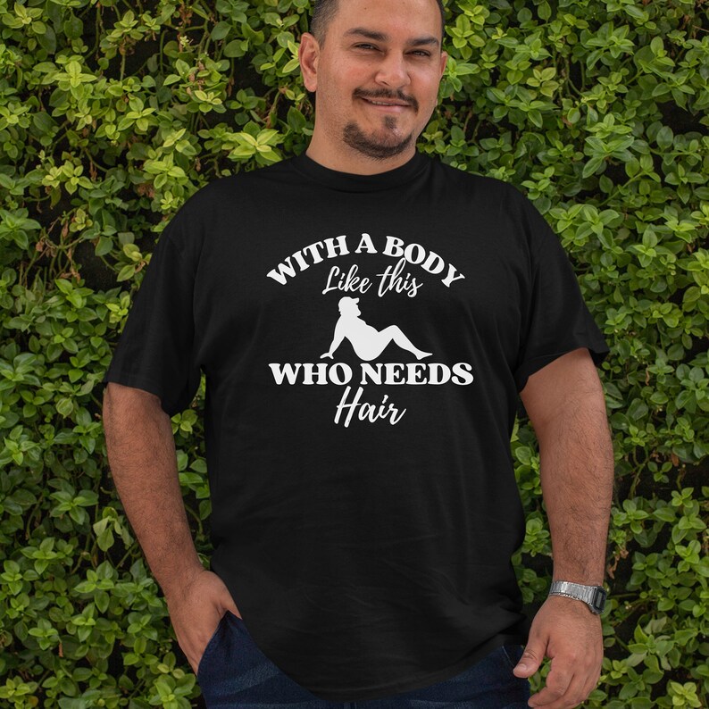 Funny Sarcastic Men Shirt With A Body Like This Who Needs Hair Funny ...