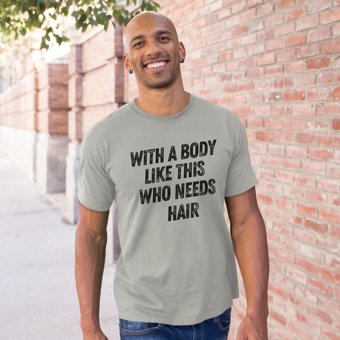 Sarcastic Dad Shirt With A Body Like This Who Needs Hair Men Shirt ...