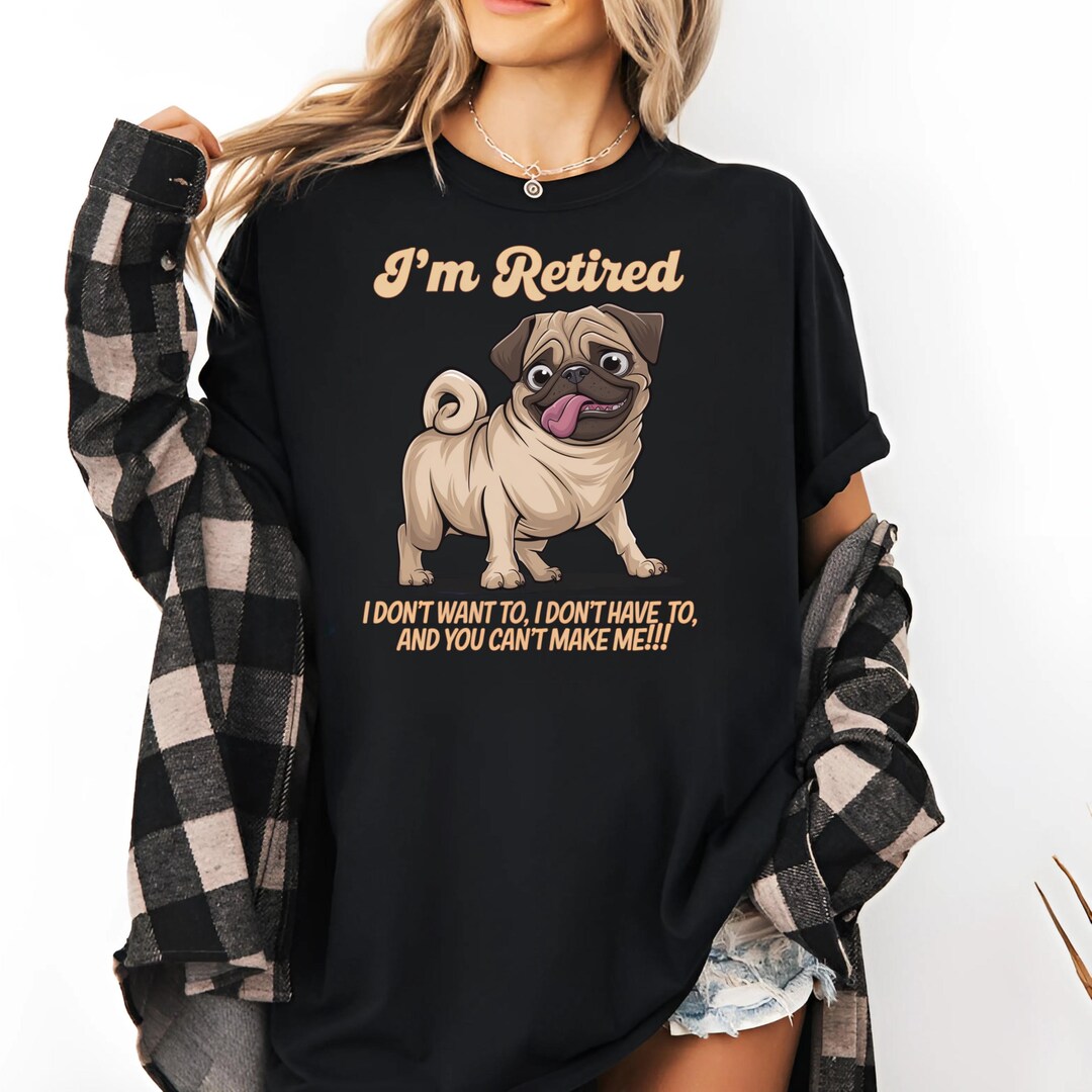 I'm Retired Funny Pug Dog Shirt, Funny Retirement Shirt, Comfort Colors ...