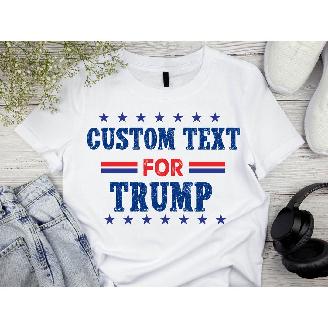 Custom Text for Trump Shirt, Personalized Trump Republican Tee, Custom ...