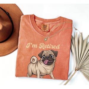 I'm Retired Funny Pug Dog Shirt, Funny Retirement Shirt, Comfort Colors ...