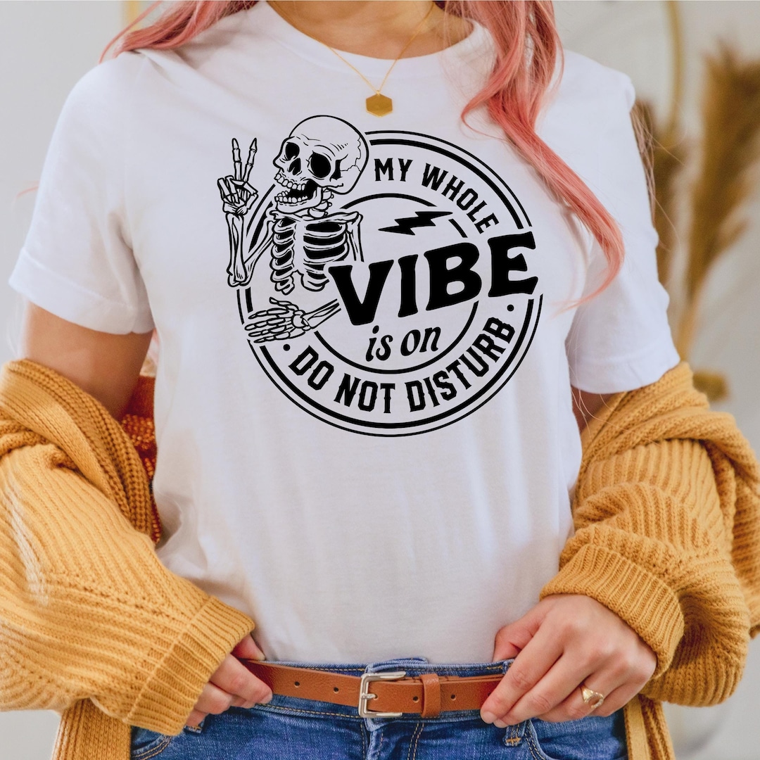 My Whole Vibe is ON Do Not Disturb Funny Skeleton Shirt, Funny ...