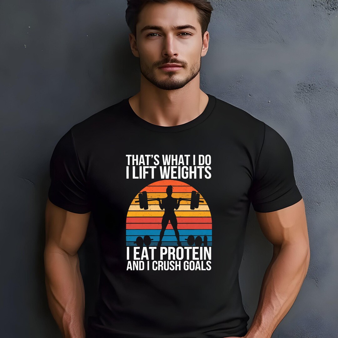 That's What I Do Funny Shirts, I Lift Weights I Eat Protein I Crush ...