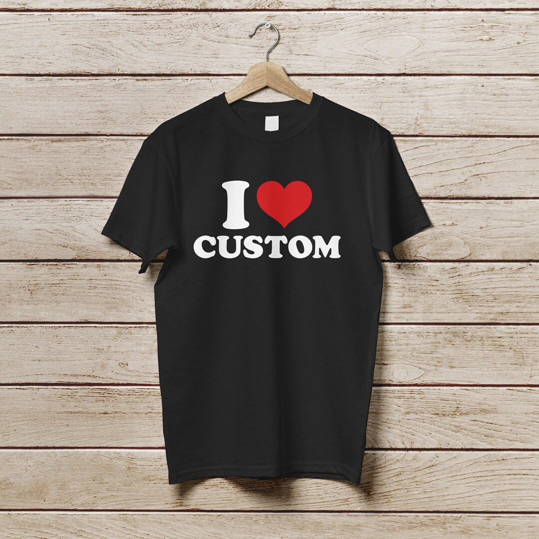 Unisex I Love Custom Shirt, I Heart Custom Tee, Personalized I Love ...