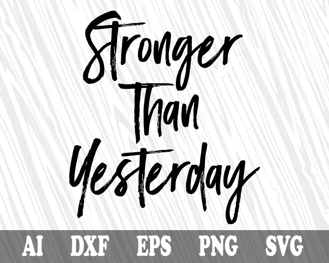 Stronger Than Yesterday Svg, Png, Eps, Dxf, Silhouette, Instant Download - Etsy