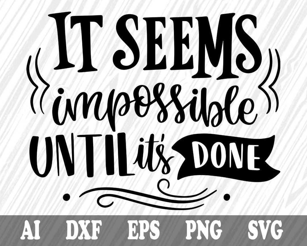 It Seems Impossible Until It's Done Svg, Png, Eps, Dxf, Silhouette, Instant Download - Etsy