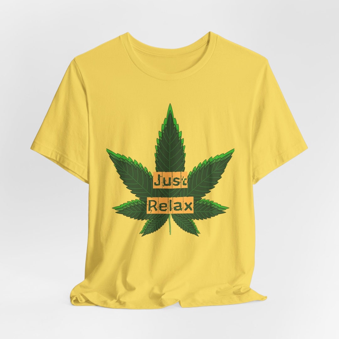 Just Relax T-shirt, Bud Tee, Cannabis Shirt, Mary Jane Tee, Fun Weed T-shirt, Marijuana Leaf ...