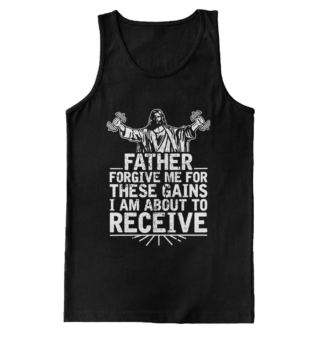 Father Forgive for These Gains I'm About to Recieve - Men's Tank Top ...
