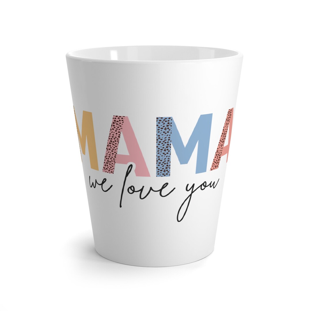 Mama We Love You Latte Mug, Mother's Day Coffee Cup, Family Gift, White ...