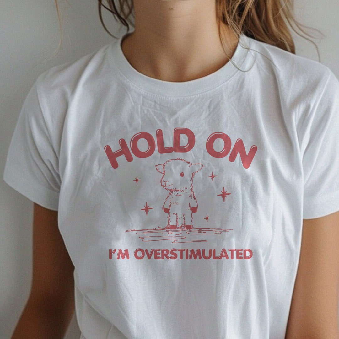 Hold on I'm Overstimulated Goat T Shirt, Funny Saying Tee, Hilarious ...