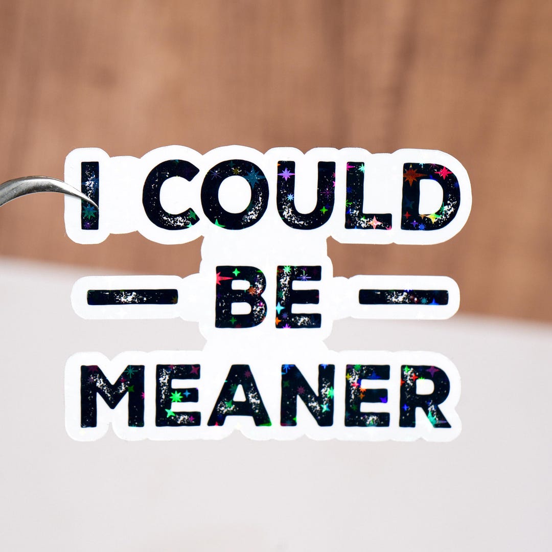 I Could Be Meaner Sticker, Funny Sarcastic Quote, Humor Humorous Decal ...