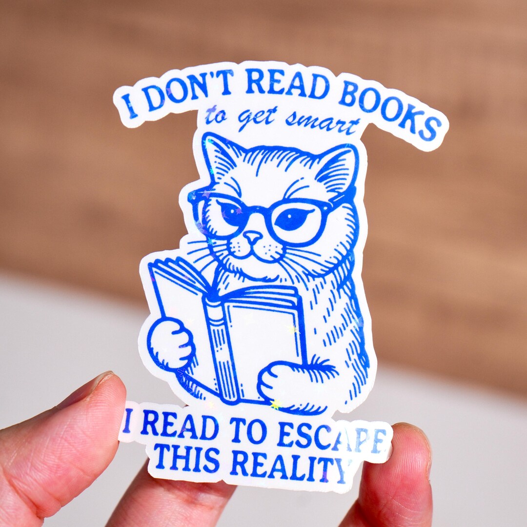 I Don't Read Books to Get Smart I Read to Escape This Reality Sticker ...