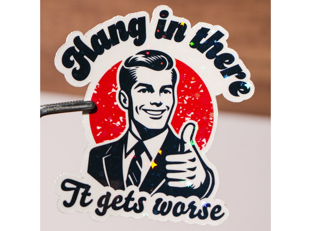 Hang in There It Gets Worse Sticker, Funny Sticker for Adult, Sarcasm ...