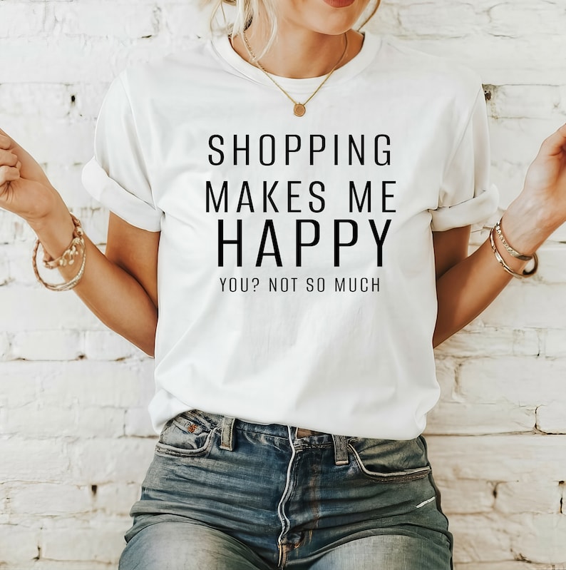 Shopping Makes Me Happy You Not so Much Women's Funny Shopping Shirt ...