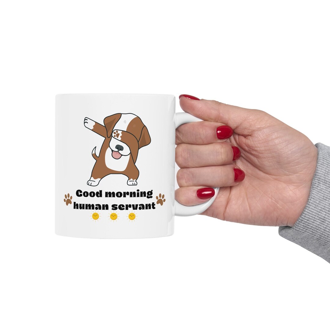 Funny Dog Mom Mug/good Morning Human Servant Ceramic Mug / Dog Mom Mug ...