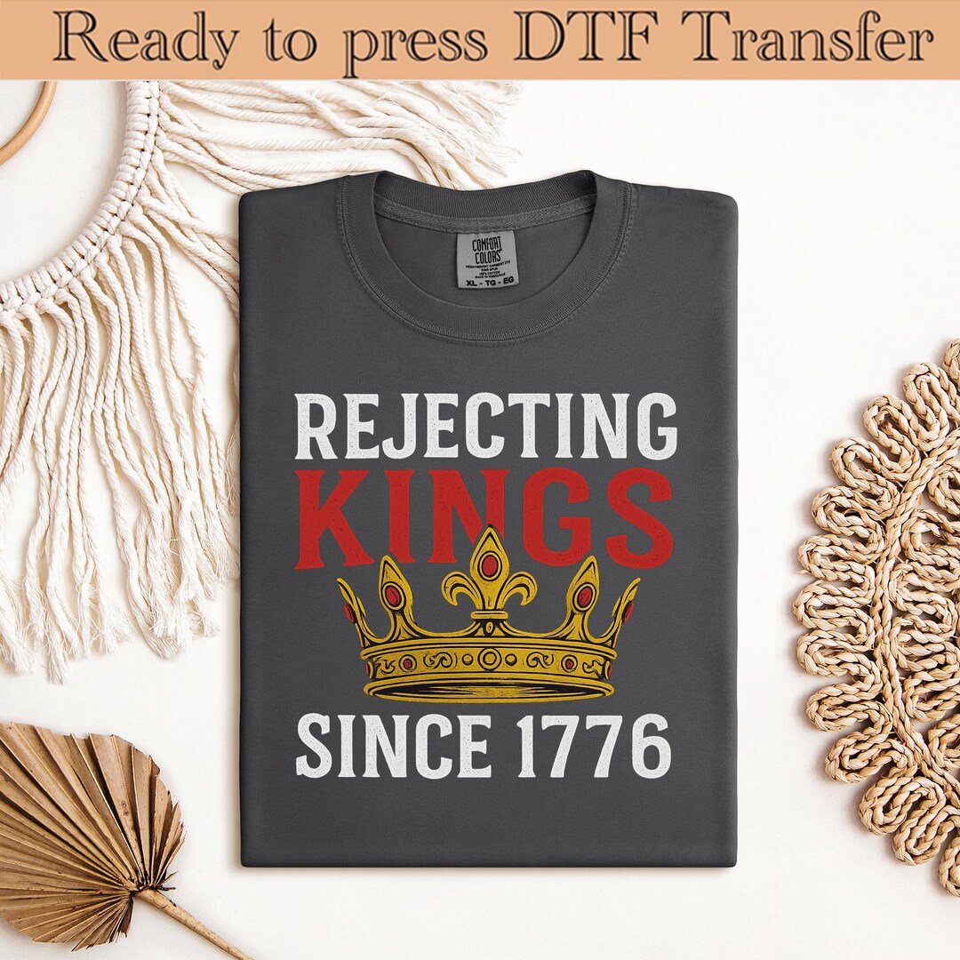 Rejecting Kings Since 1776 DTF Transfer - Political Protest Iron on ...