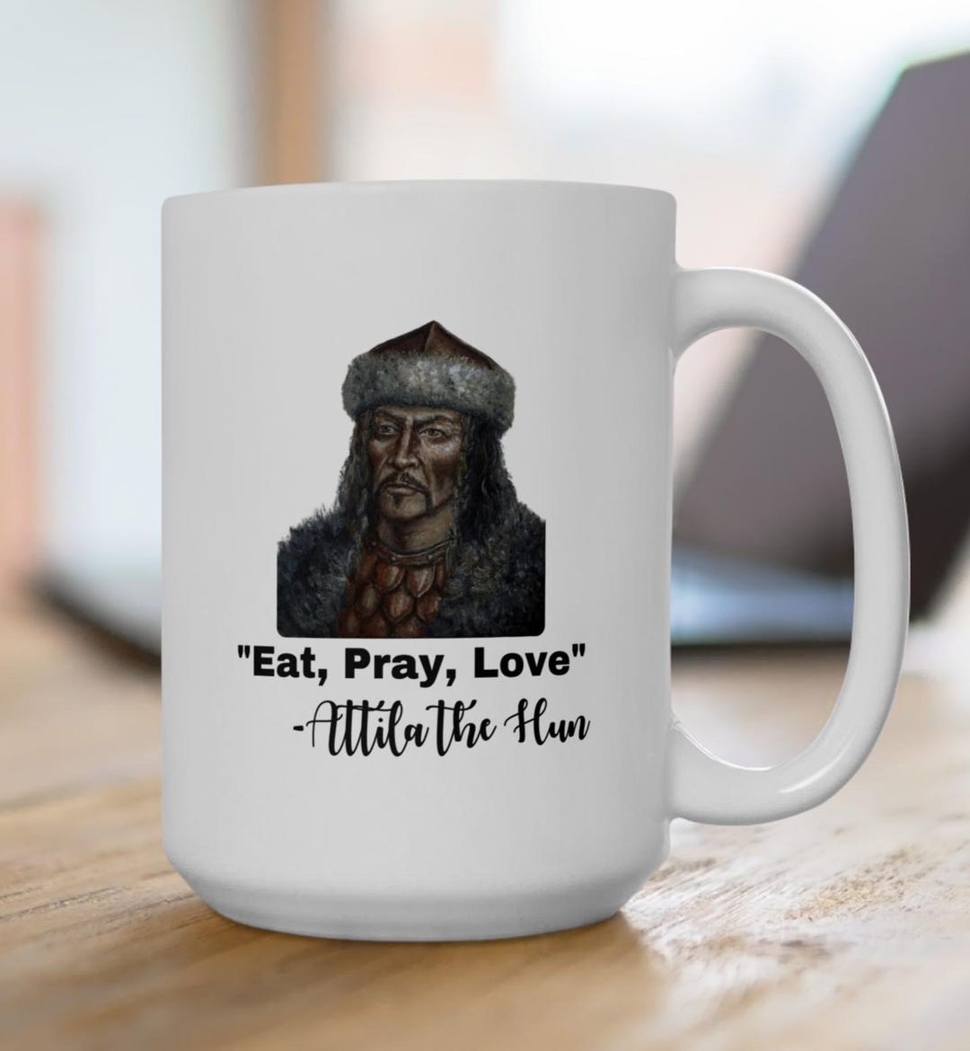 Attila the Hun "eat, Pray, Love" Misattributed Quote Mug Witty History ...