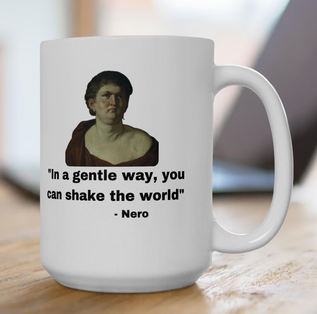 Funny Nero Quote in a Gentle Way, You Can Shake the World Misattributed ...