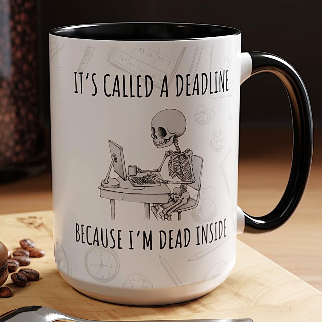 Funny It's Called a Deadline Because I'm Dead Inside Skeleton Mug Funny ...