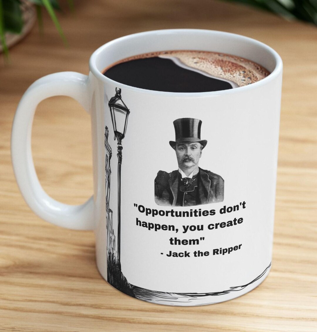Funny Jack the Ripper "opportunities Don't Happen. You Create Them ...