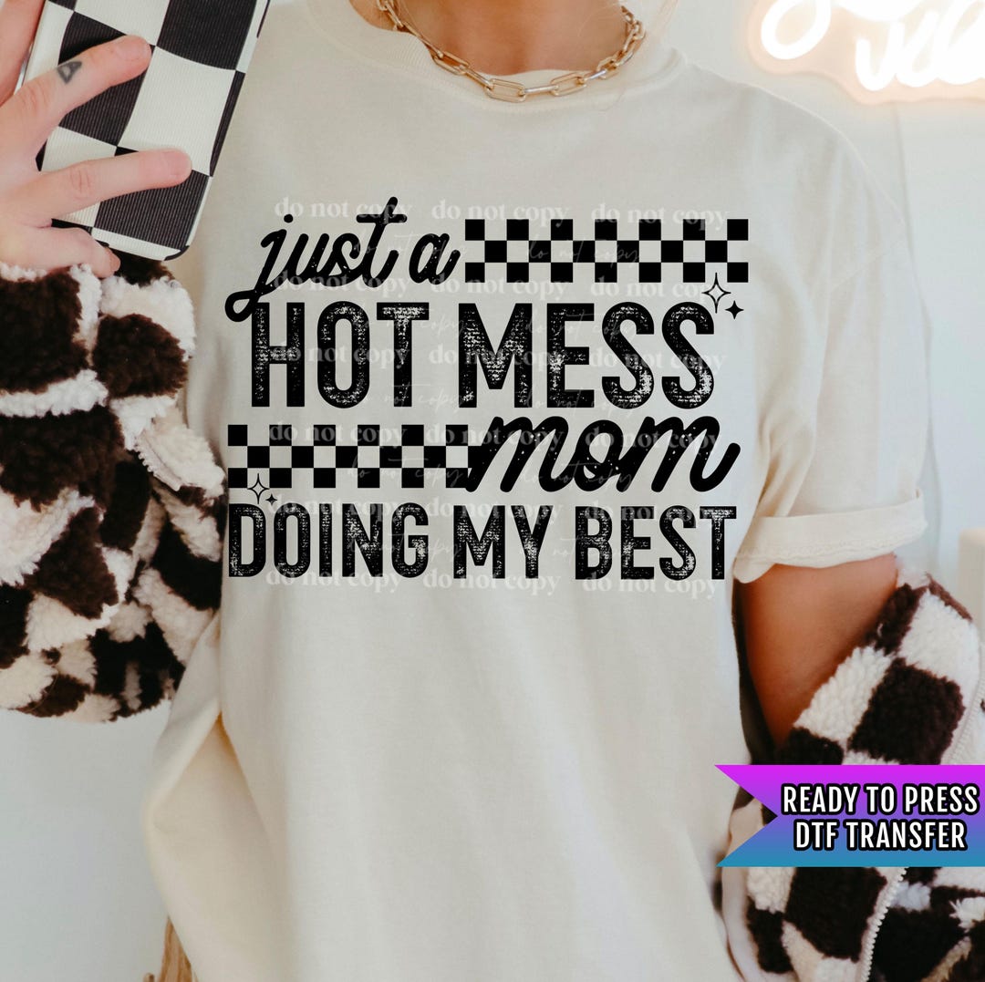 Just A Hot Mess Mom Doing My Best DTF Transfers Ready for Press, Mother ...
