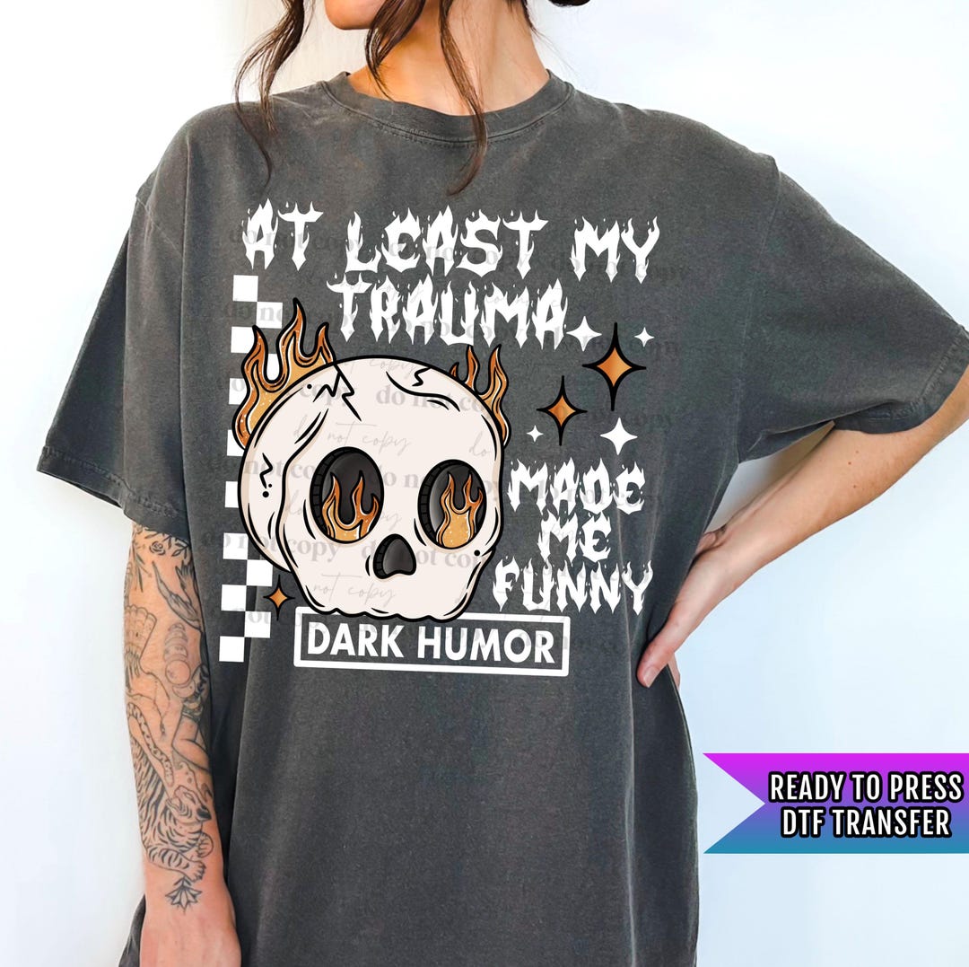 At Least My Trauma Made Me Funny DTF Transfer Ready for Press, Dark ...