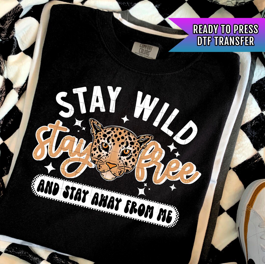 Stay Wild Stay Free and Stay Away From Me DTF Transfer Ready for Press ...