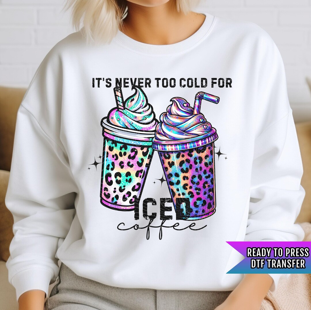 It's Never Too Cold for Iced Coffee DTF Transfers Ready for Press ...