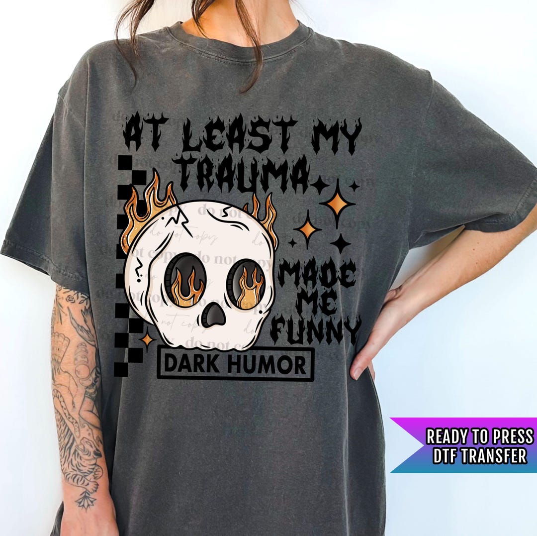 At Least My Trauma Made Me Funny DTF Transfer Ready for Press ...