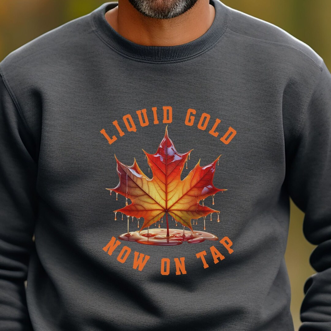 Liquid Gold Now on Top Maple Syrup Unisex Sweatshirt Heavy Blend ...