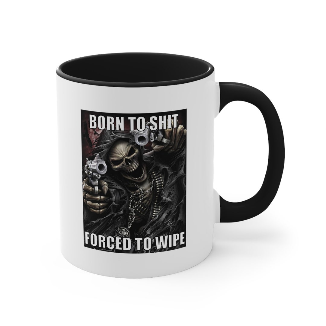 Born to Shit, Forced to Wipe Evil Skeleton Meme Accent Coffee Mug 11oz ...