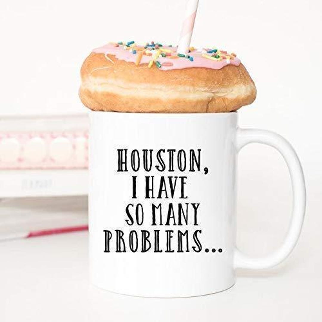 Houston I Have so Many Problems Mug - Funny Coffee Tea Cup Sarcastic ...