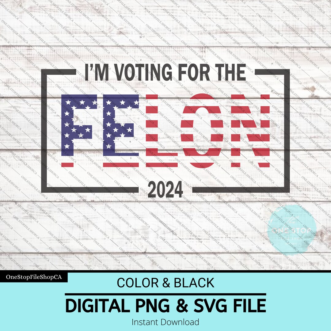 Voting for the Felon 2024 SVG & PNG Files T-shirts, Hats, Tumblers ...