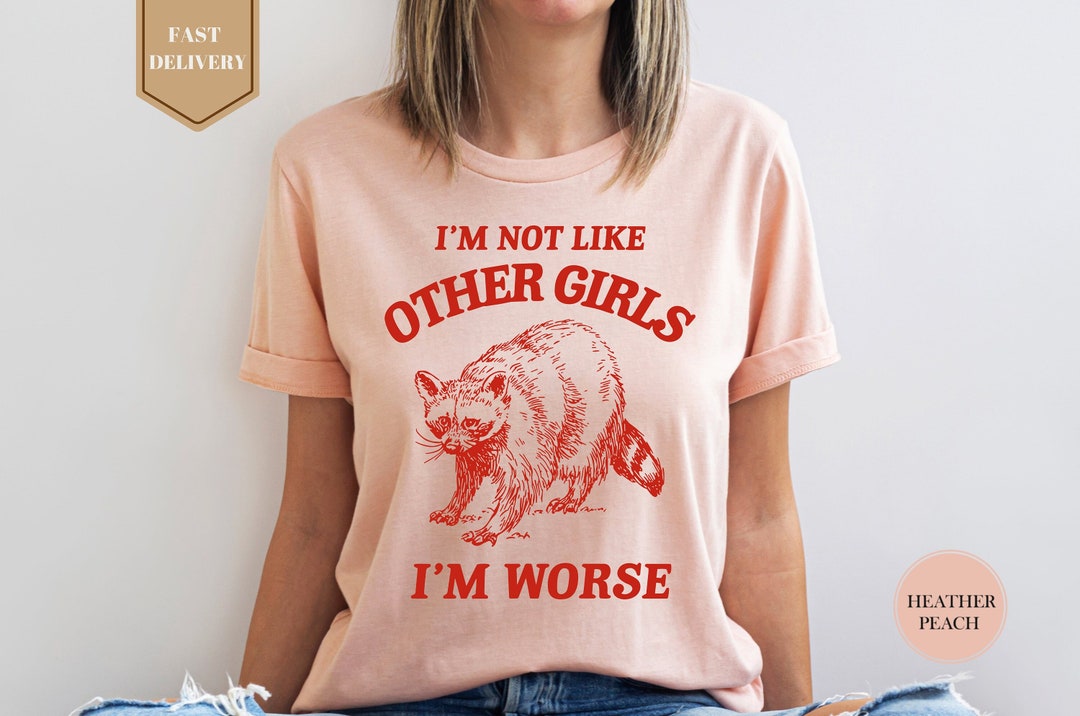 I'm Not Like Other Girls I'm Worse Shirt, Meme Shirt, Funny T Shirt ...