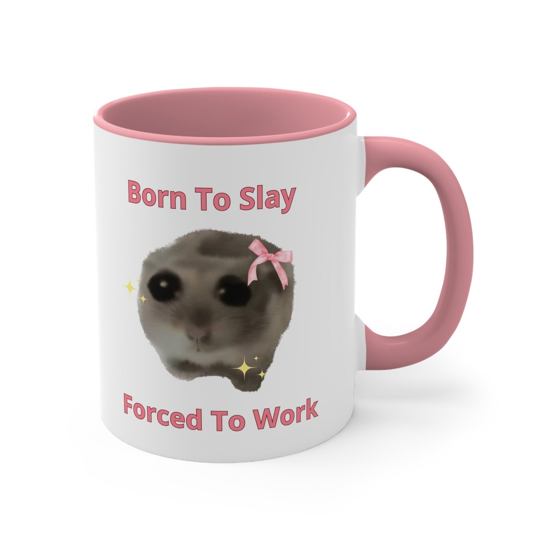 Born to Slay Sad Hamster Mug Born to Slay Forced to Work Tiktok Meme ...